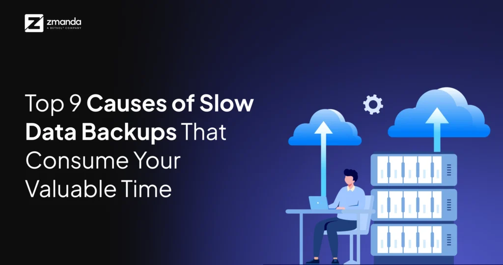 Top 9 Causes Of Slow Data Backups And How To Fix Them