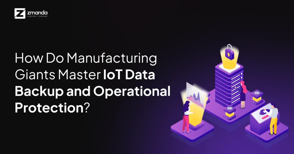 How Do Manufacturing Giants Master IoT Data Backup And Operational ...